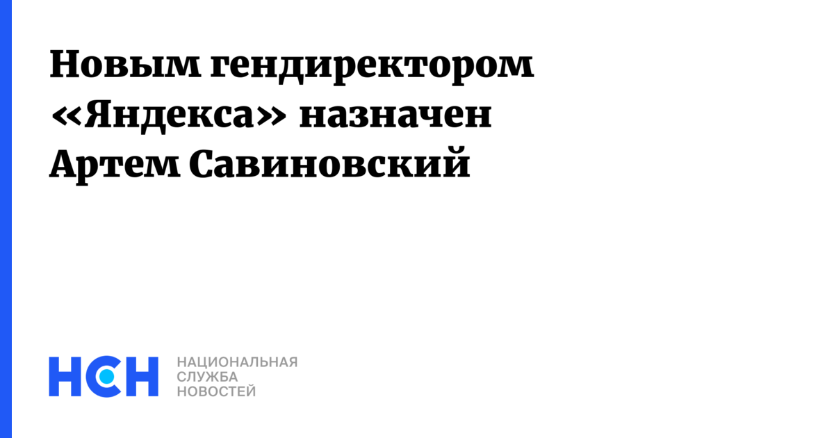 Новым гендиректором «Яндекса» назначен Артем Савиновский