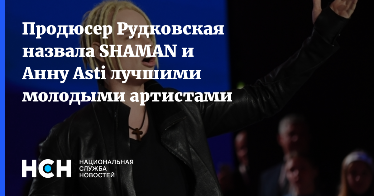 Продюсер Рудковская назвала SHAMAN и Анну Asti лучшими молодыми артистами