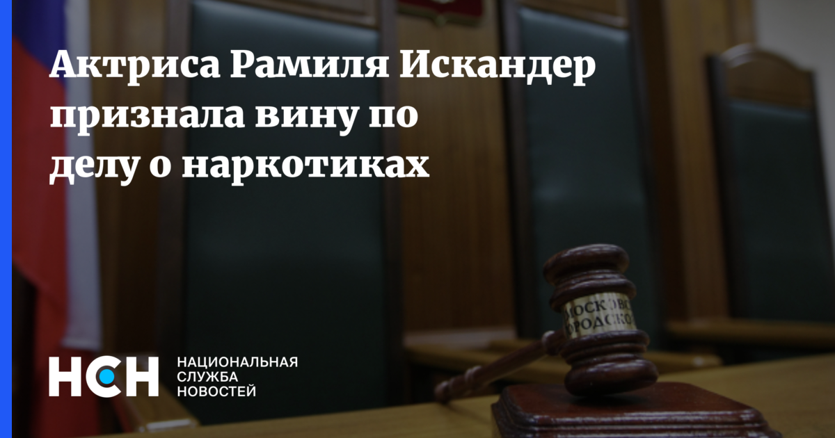Актриса Рамиля Искандер признала вину по делу о наркотиках